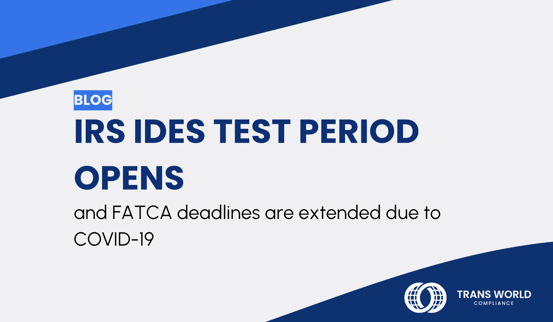 IRS IDES Test Period Opens and FATCA Deadlines are Extended due to COVID-19